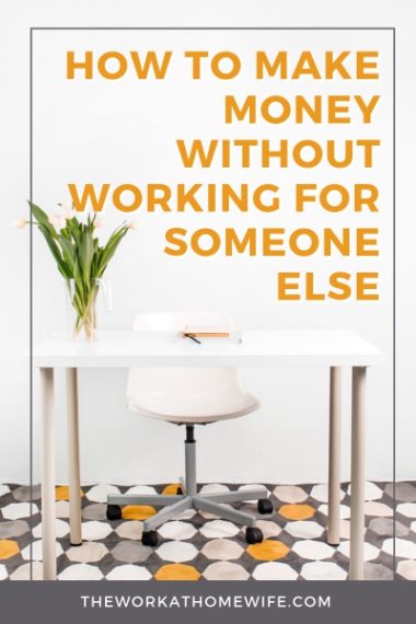 10 Ways to Make Money Without Working for Someone Else