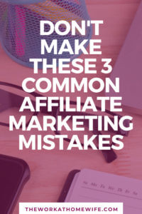 Don't Make These 3 Common Affiliate Marketing Mistakes